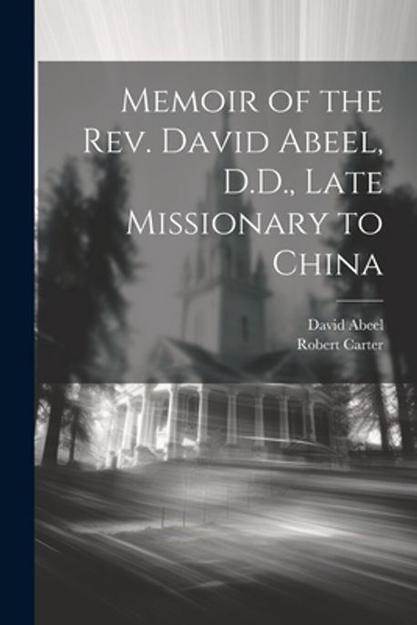 Memoir of the Rev. David Abeel, D.D., Late Missionary to China | Abeel ...