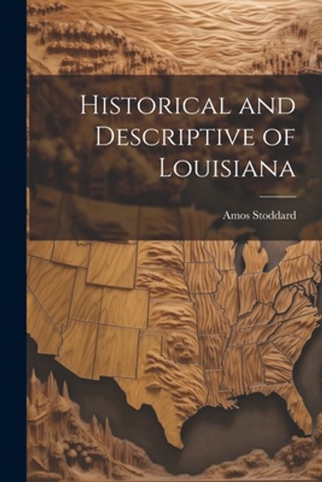 Historical and Descriptive of Louisiana | Stoddard, Amos - 교보문고