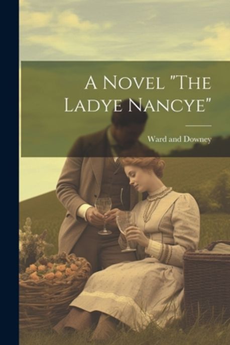 A Novel The Ladye Nancye | Ward and Downey - 교보문고