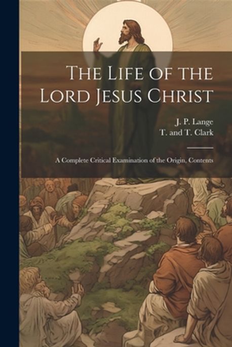 The Life of the Lord Jesus Christ | Lange, J. P. - 교보문고