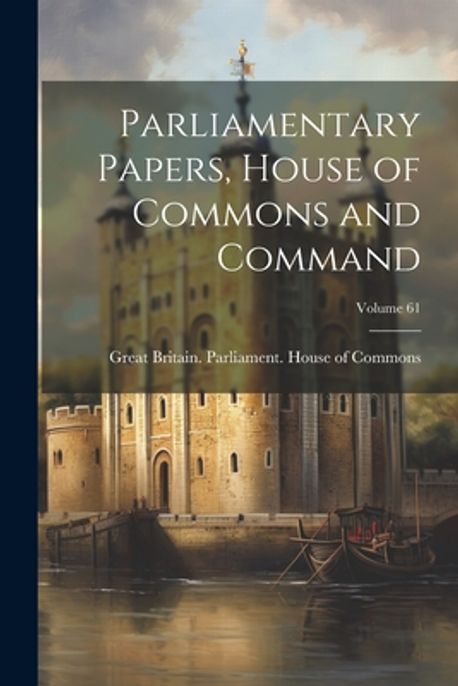 Parliamentary Papers, House of Commons and Command; Volume 61 | Great ...