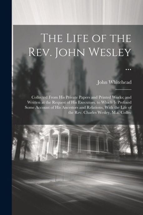 The Life of the Rev. John Wesley ... | Whitehead, John - 교보문고