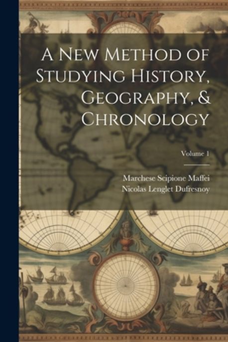 A New Method of Studying History, Geography, & Chronology; Volume 1 ...