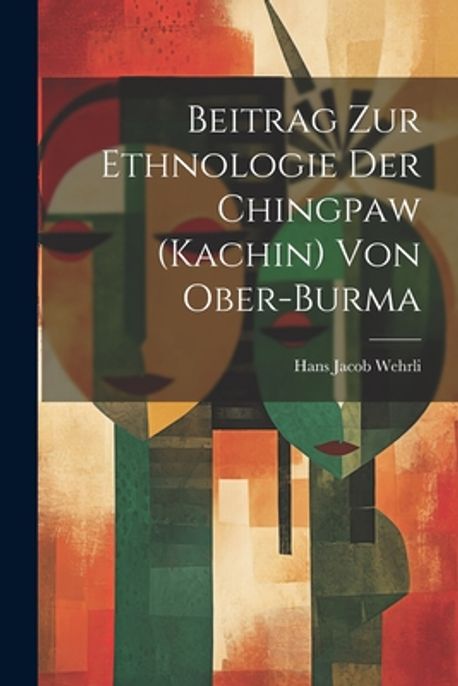Beitrag zur Ethnologie der Chingpaw (Kachin) von Ober-Burma | Wehrli ...