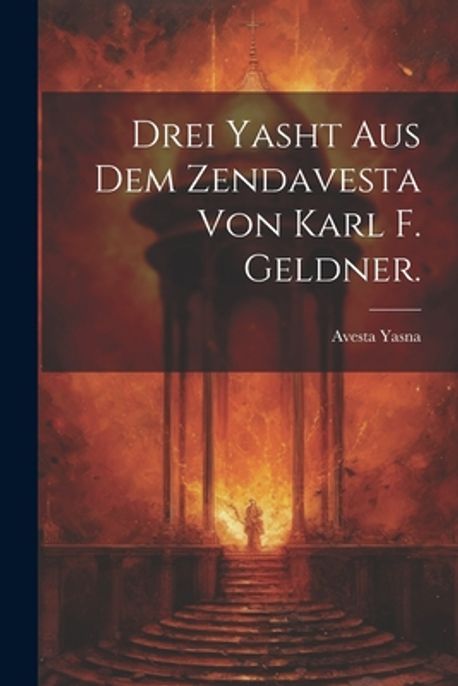Drei Yasht aus dem Zendavesta von Karl F. Geldner. | Yasna, Avesta - 교보문고