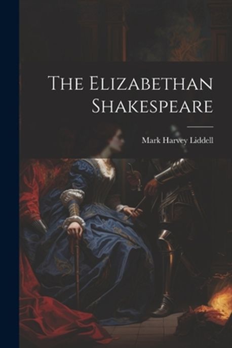 The Elizabethan Shakespeare | Liddell, Mark Harvey - 교보문고