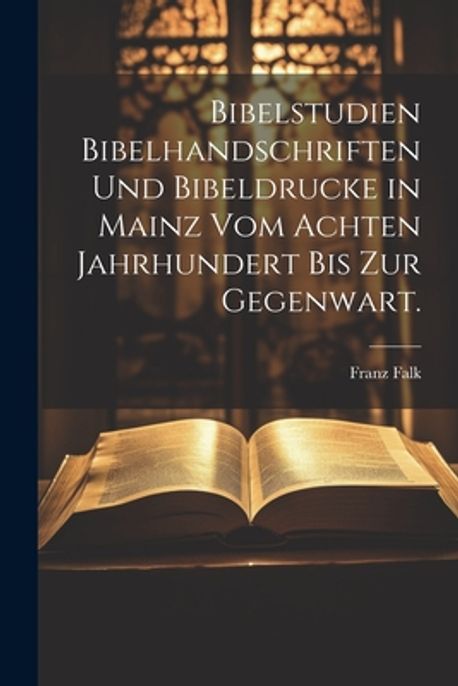 Bibelstudien Bibelhandschriften und Bibeldrucke in Mainz vom achten Jahrhundert bis zur ...