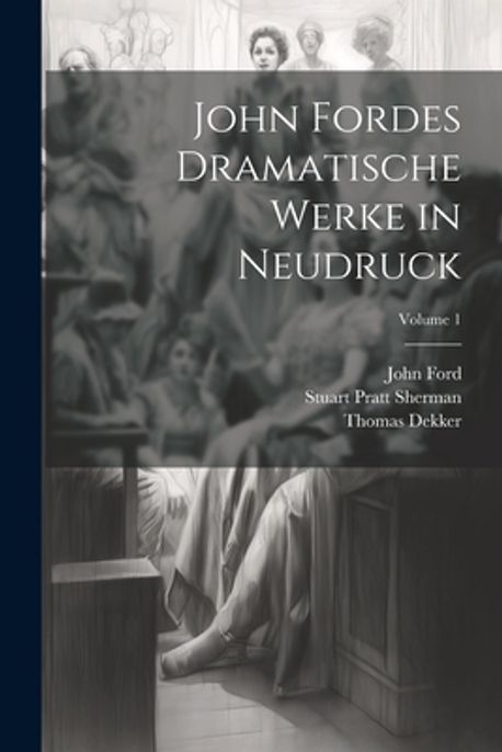 John Fordes Dramatische Werke in Neudruck; Volume 1 | Sherman, Stuart ...