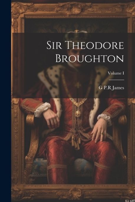 Sir Theodore Broughton; Volume I | James, George Payne Rainsford - 교보문고