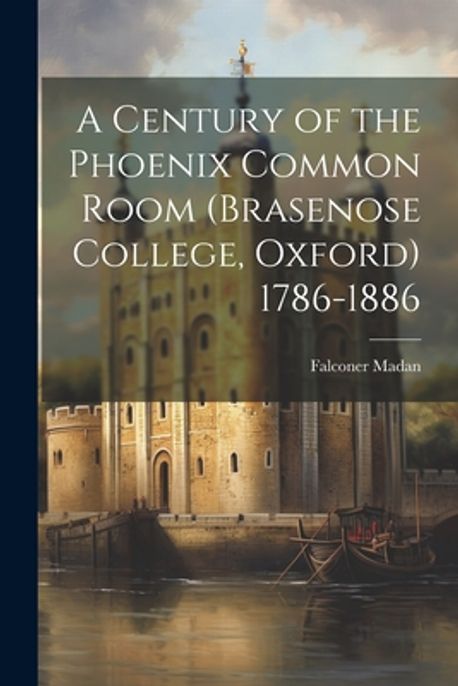A Century of the Phoenix Common Room (Brasenose College, Oxford) 1786 ...