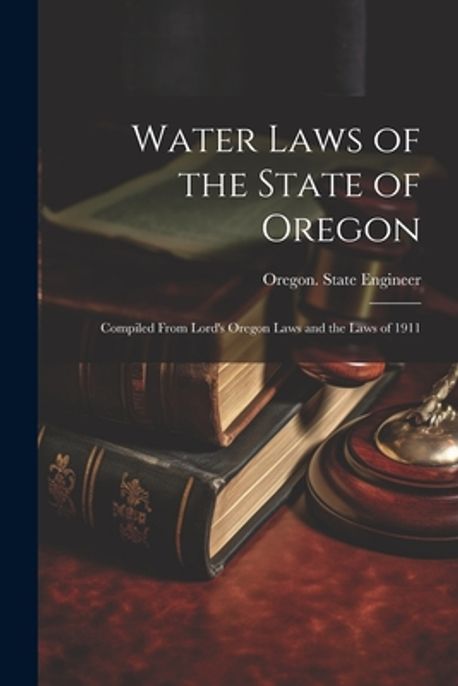 Water Laws of the State of Oregon; Compiled From Lord's Oregon Laws and ...