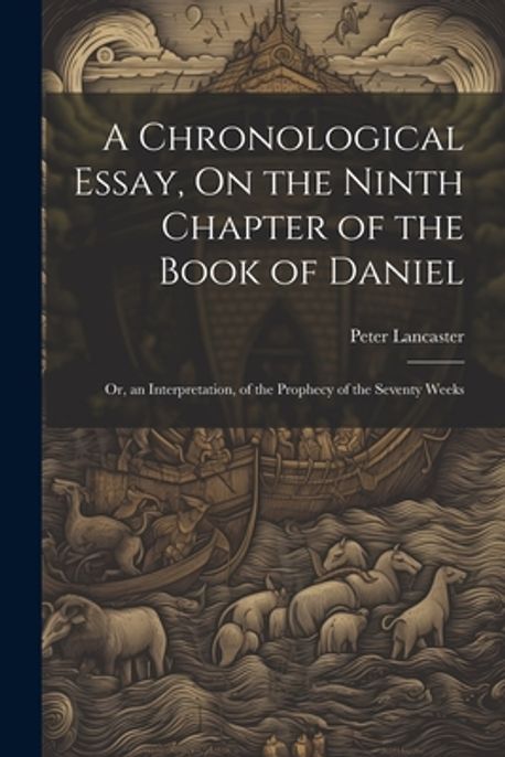 A Chronological Essay, On the Ninth Chapter of the Book of Daniel ...