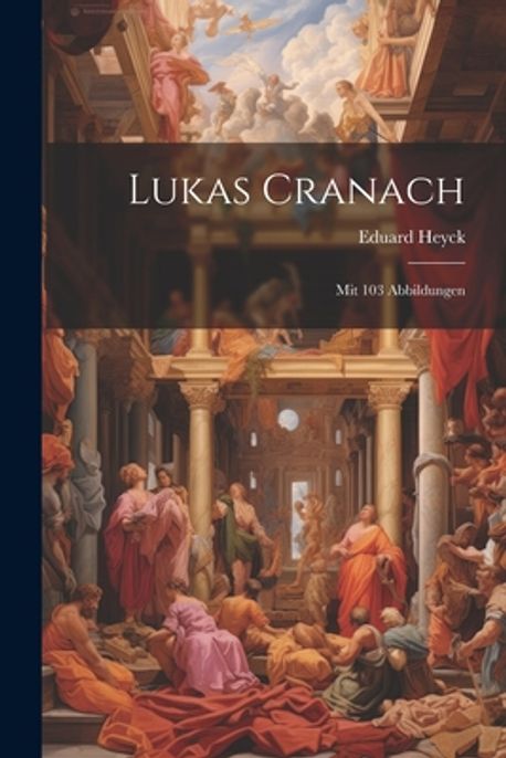 Lukas Cranach | Heyck, Eduard - 교보문고