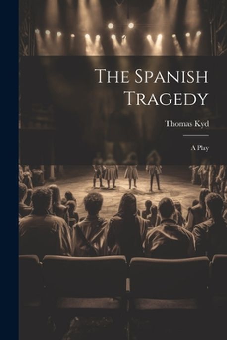 The Spanish Tragedy | Kyd, Thomas - 교보문고