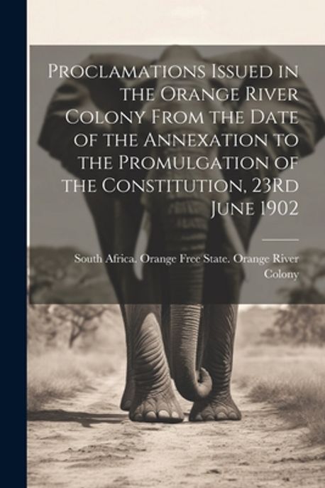 Proclamations Issued in the Orange River Colony From the Date of the ...