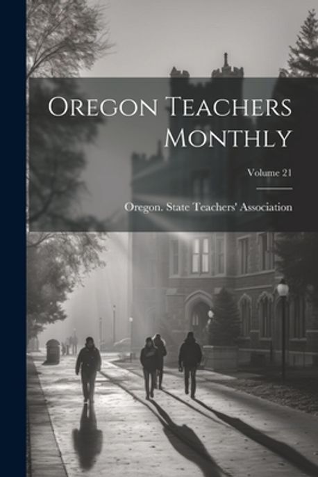 Oregon Teachers Monthly; Volume 21 | Oregon State Teachers' Association ...