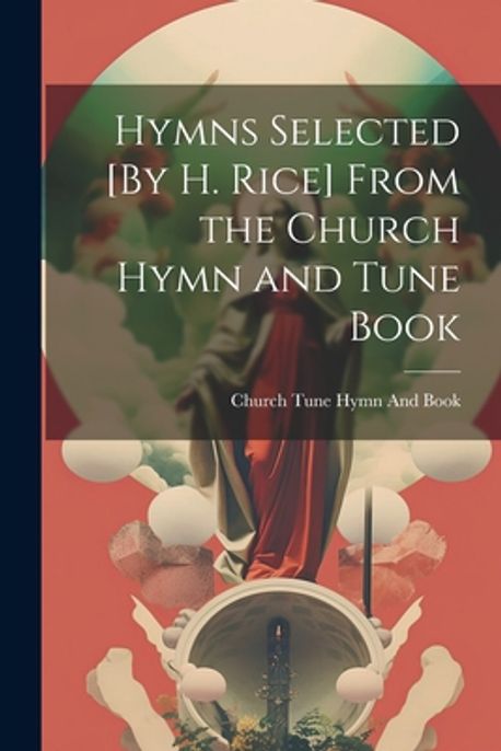 Hymns Selected [By H. Rice] From the Church Hymn and Tune Book | Hymn and Book, Church Tune - 교보문고
