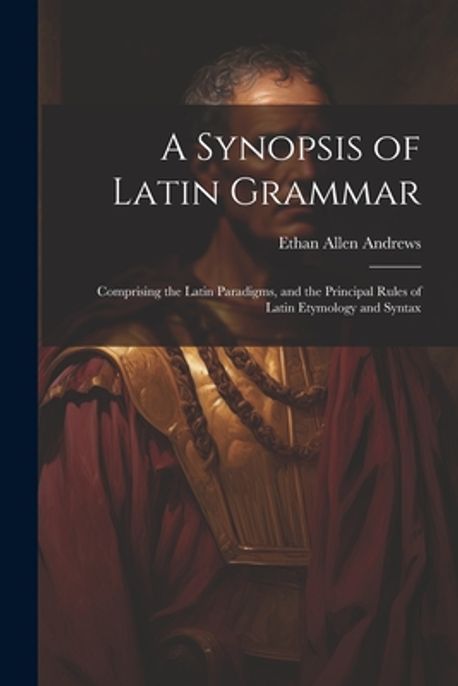A Synopsis of Latin Grammar | Andrews, Ethan Allen - 교보문고