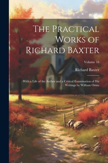 The Practical Works of Richard Baxter | Baxter, Richard - 교보문고
