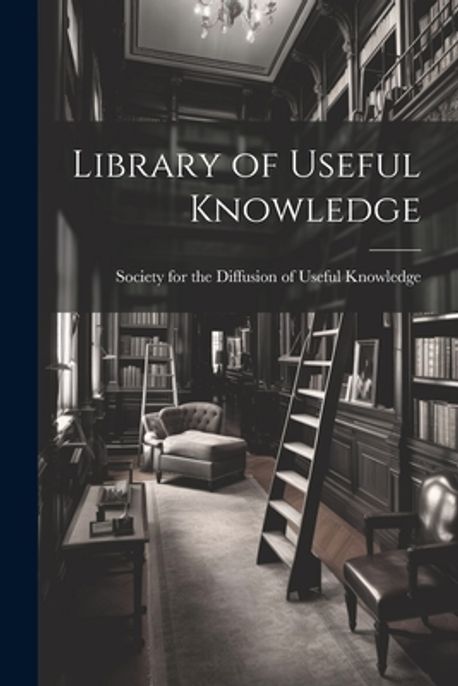 Library of Useful Knowledge | Society for the Diffusion of Useful K - 교보문고