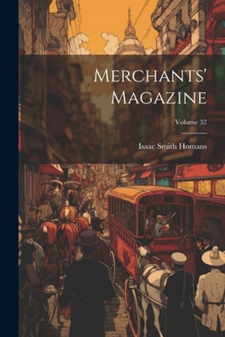 Merchants' Magazine; Volume 32 | Homans, Isaac Smith - 교보문고