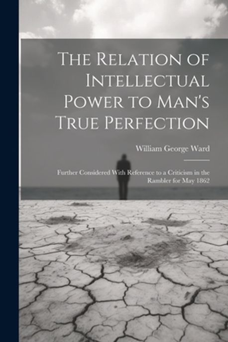 The Relation of Intellectual Power to Man's True Perfection | Ward ...