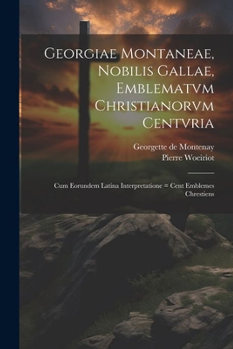 Georgiae Montaneae, nobilis Gallae, Emblematvm Christianorvm centvria ...