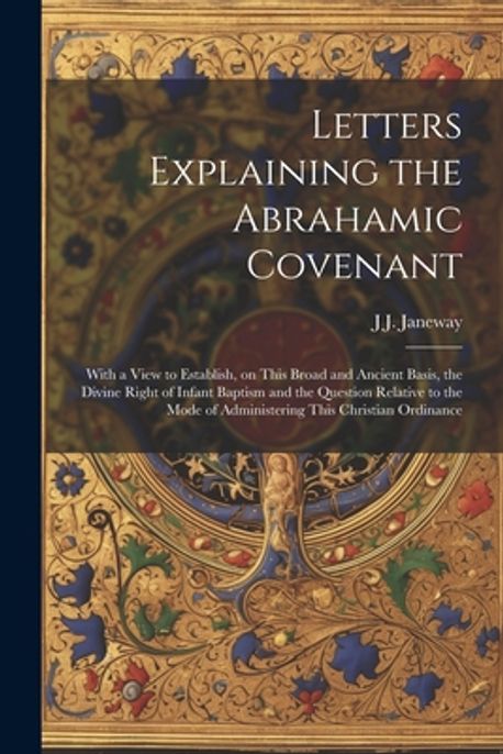 Letters Explaining the Abrahamic Covenant | Janeway, J. J. 1774-1858 - 교보문고