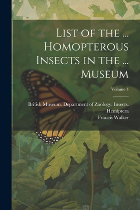 List of the ... Homopterous Insects in the ... Museum; Volume 4 ...