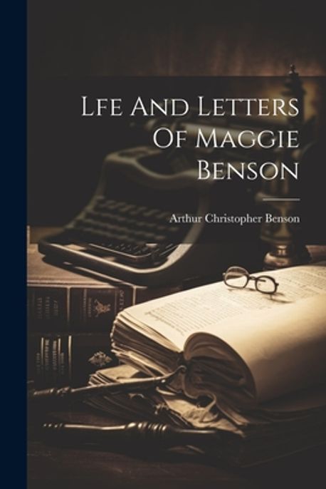 Lfe And Letters Of Maggie Benson | Benson, Arthur Christopher - 교보문고