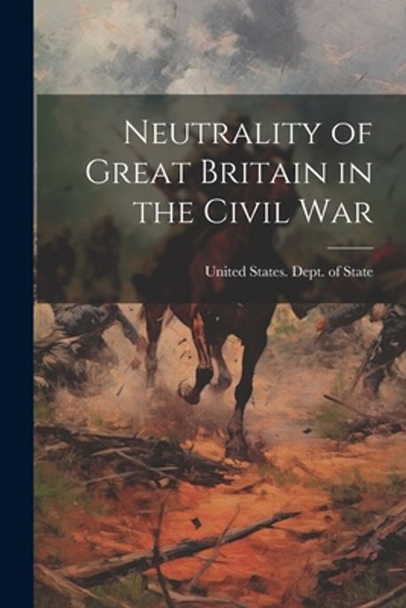 Neutrality of Great Britain in the Civil War | United States Dept of ...