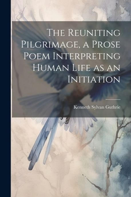 The Reuniting Pilgrimage, a Prose Poem Interpreting Human Life as an ...