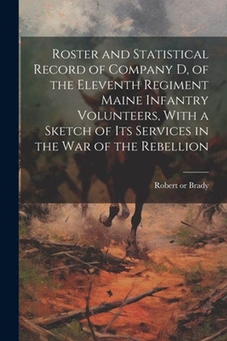 Roster and Statistical Record of Company D, of the Eleventh Regiment ...
