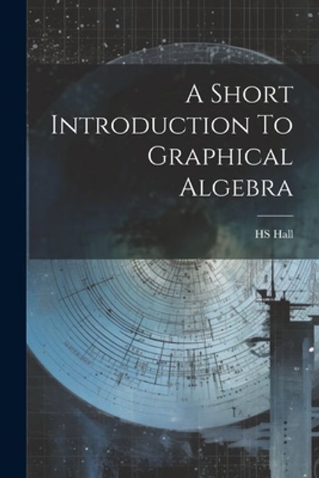 A Short Introduction To Graphical Algebra | Hall, Hs - 교보문고