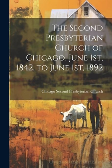 The Second Presbyterian Church of Chicago. June 1st, 1842, to June 1st ...