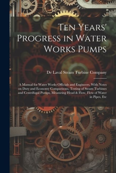 Ten Years' Progress in Water Works Pumps | de Laval Steam Turbine Company - 교보문고