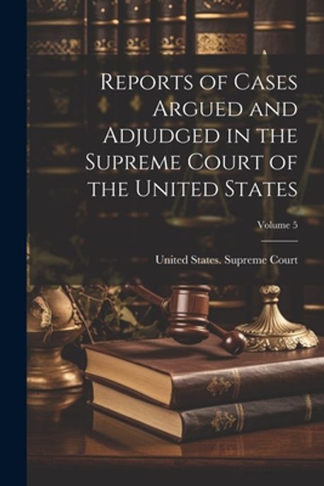 Reports of Cases Argued and Adjudged in the Supreme Court of the United ...