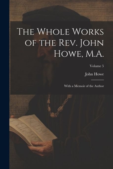 The Whole Works of the Rev. John Howe, M.A. | Howe, John - 교보문고