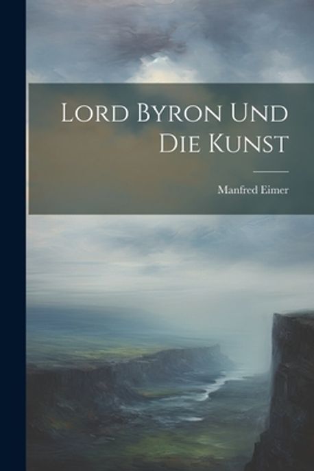 Lord Byron Und Die Kunst | Eimer, Manfred - 교보문고