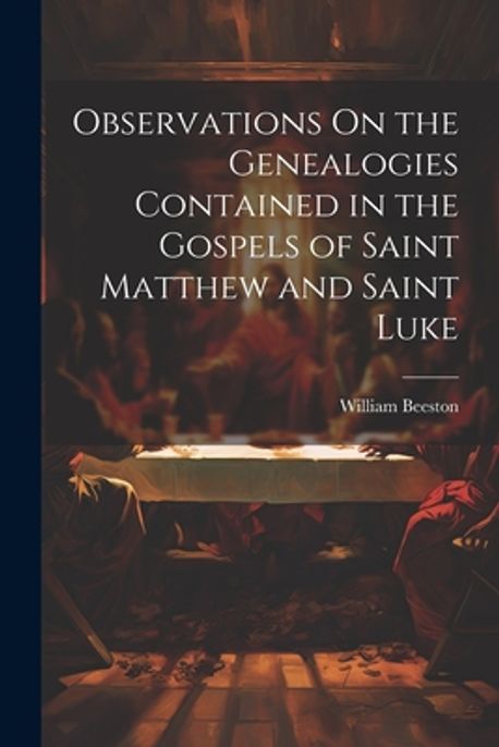 Observations On the Genealogies Contained in the Gospels of Saint ...