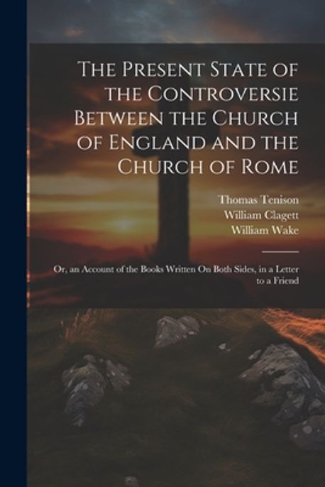 The Present State of the Controversie Between the Church of England and ...