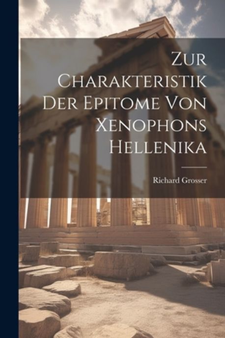 Zur Charakteristik Der Epitome Von Xenophons Hellenika | Grosser, Richard - 교보문고
