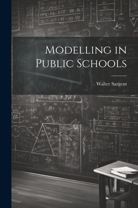 Modelling in Public Schools | Sargent, Walter - 교보문고