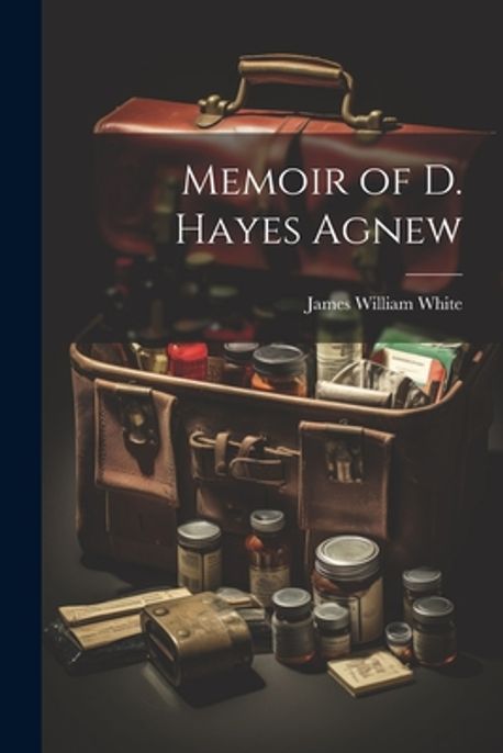 Memoir of D. Hayes Agnew | White, James William - 교보문고