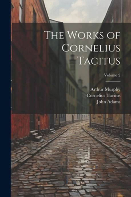 The Works of Cornelius Tacitus; Volume 2 | Adams, John - 교보문고