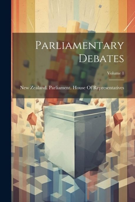 Parliamentary Debates; Volume 1 | New Zealand Parliament House of Rep ...