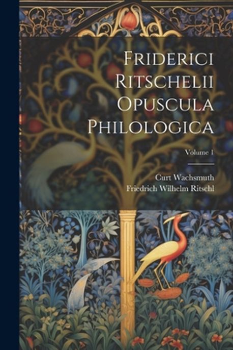 Friderici Ritschelii Opuscula Philologica; Volume 1 | Wachsmuth, Curt ...