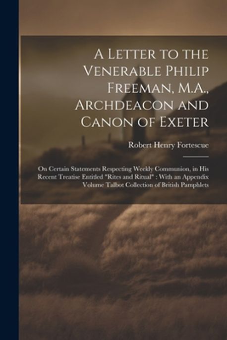 A Letter to the Venerable Philip Freeman, M.A., Archdeacon and Canon of ...