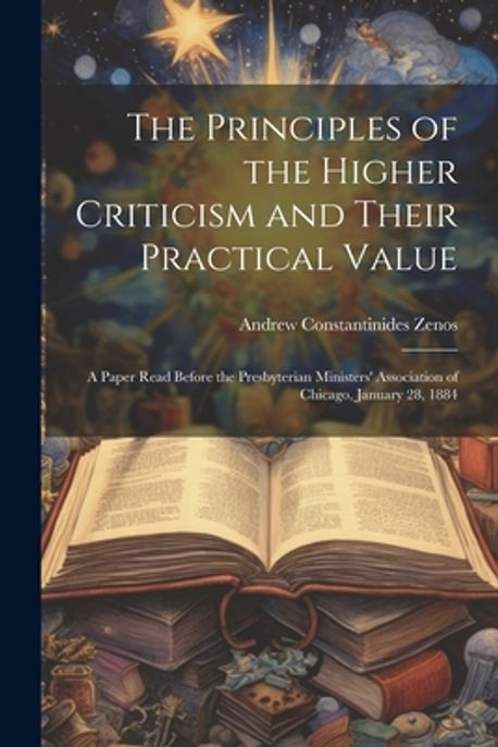 The Principles of the Higher Criticism and Their Practical Value ...