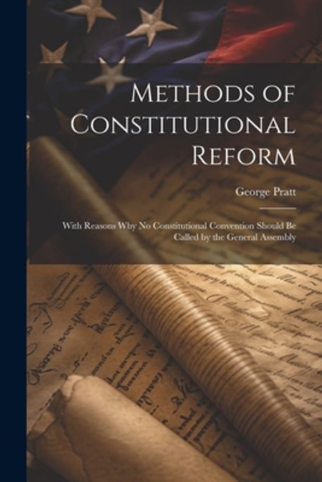 Methods of Constitutional Reform | Pratt, George - 교보문고